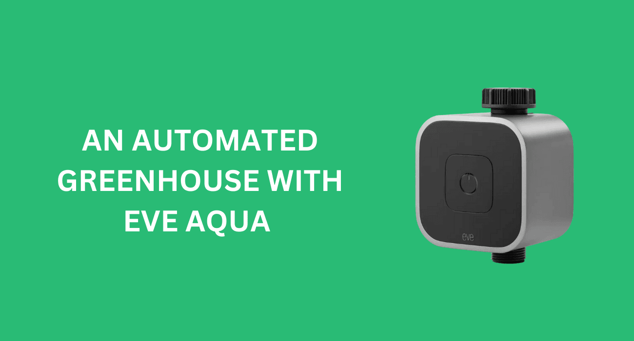 Eve Aqua: The Ultimate HomeKit Greenhouse Water Controller